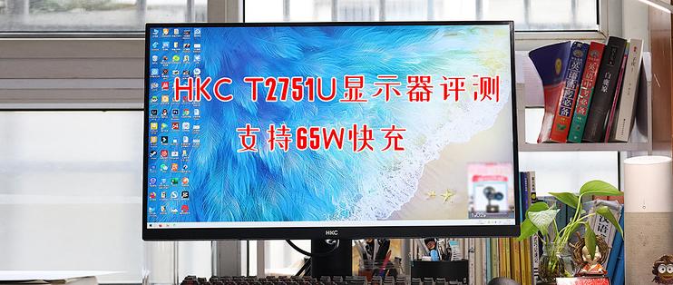 HKC T2751U显示器评测，不仅色彩表现优秀，还支持65W快充_显示器_什么值得买