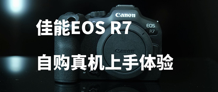 最强半画幅无反 佳能EOS R7自购真机上手体验 4K60P CLOG3视频神机_摄影摄像_什么值得买