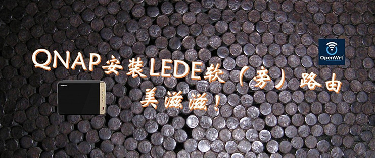 QNAP安装LEDE软（旁）路由，美滋滋！_NAS存储_什么值得买