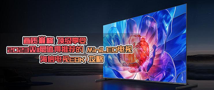 画质巅峰，顶级享受，2023双11最值得推荐的MiniLED电视：海信电视E8K 攻略_电视_什么值得买