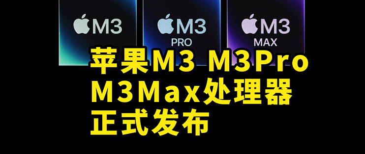 苹果M3 M3Pro M3Max处理器 正式发布_CPU_什么值得买