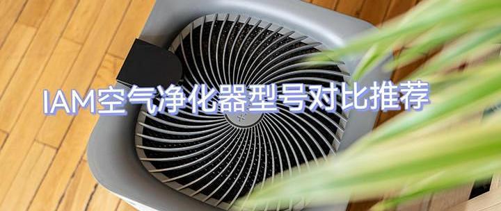IAM空气净化器怎么样？IAM空气净化器型号对比推荐：IAM M8、IAM M6、IAM桌面空气净化器_空气净化器_什么值得买