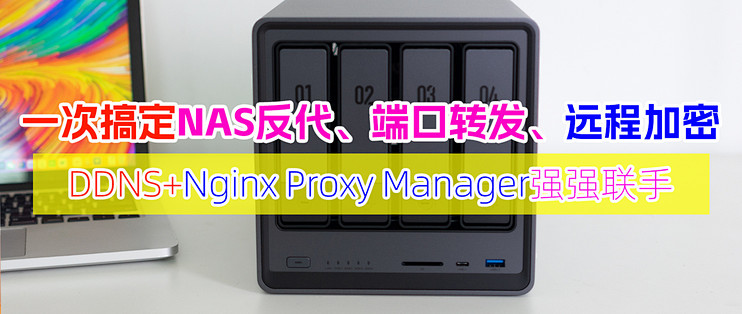 一次搞定NAS反代、端口转发、内网服务加密访问！超强神器DDNS+NPM上手教程！_NAS存储_什么值得买